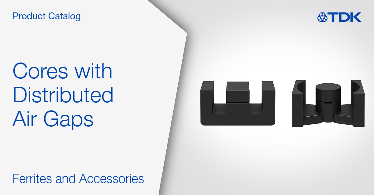 Cores with distributed Air Gaps | TDK Electronics - TDK Europe